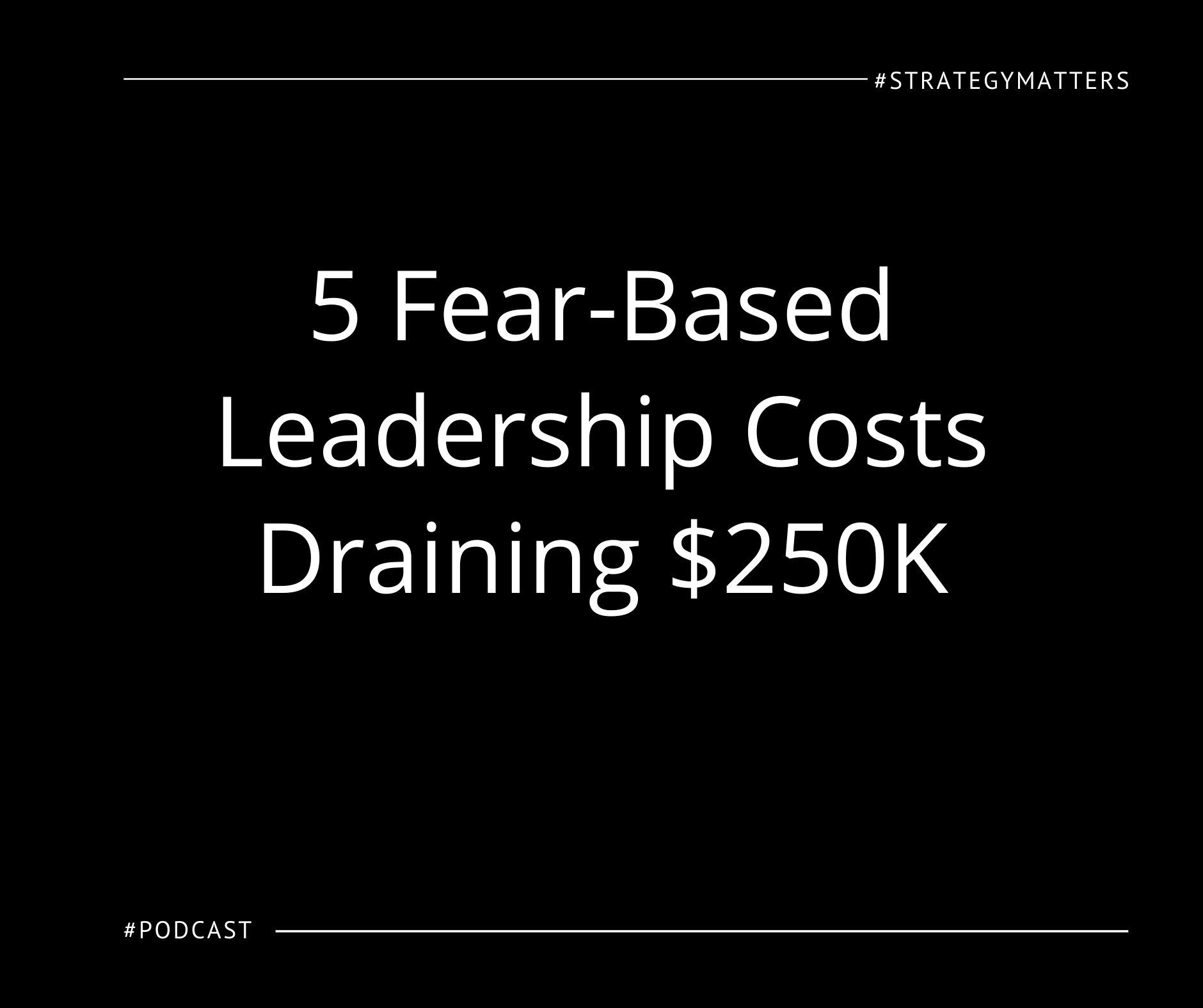 5-fear-based-leadership-costs-draining-250k